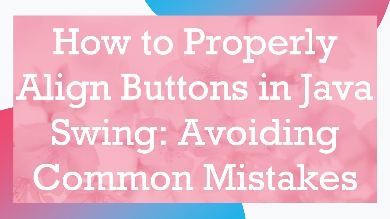 How to Properly Align Buttons in Java Swing: Avoiding Common Mistakes