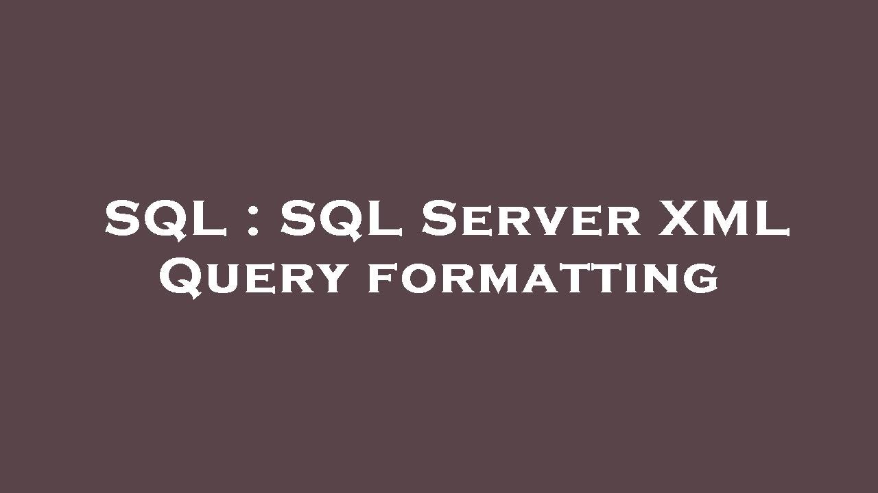 SQL : SQL Server XML Query formatting