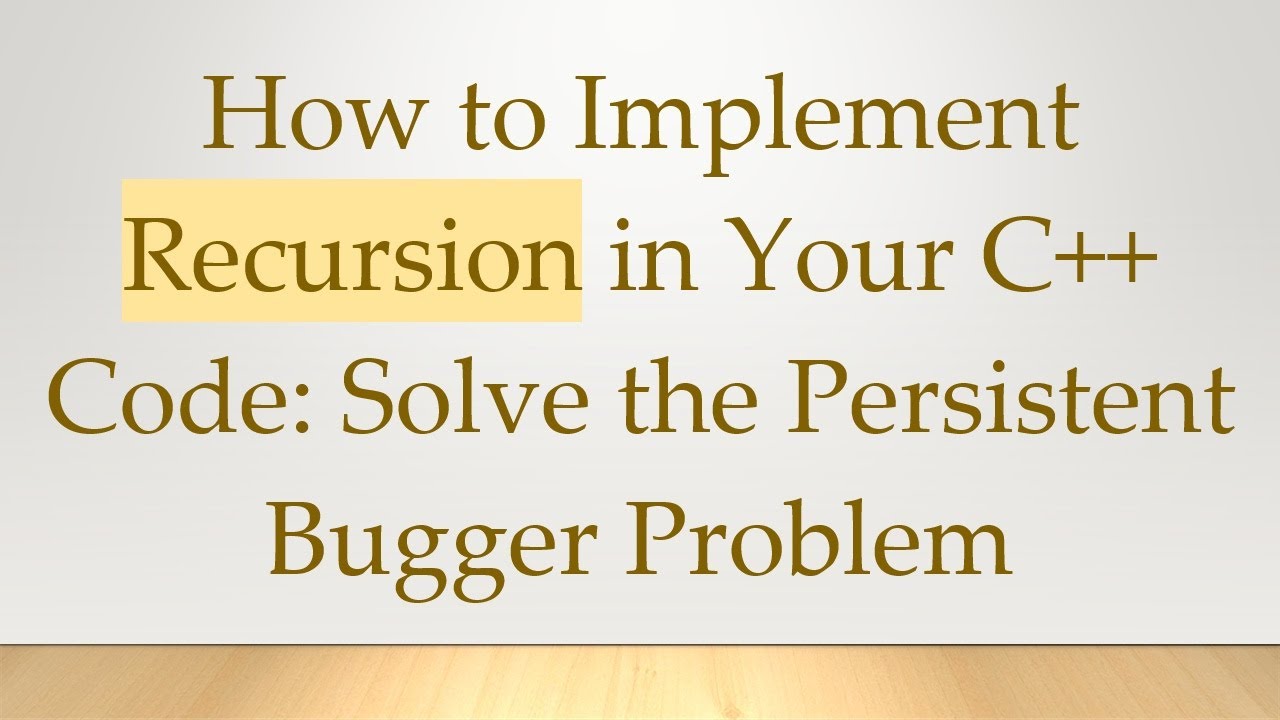How to Implement Recursion in Your C+ +  Code: Solve the Persistent Bugger Problem