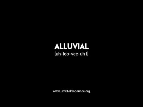 How to Pronounce "alluvial"