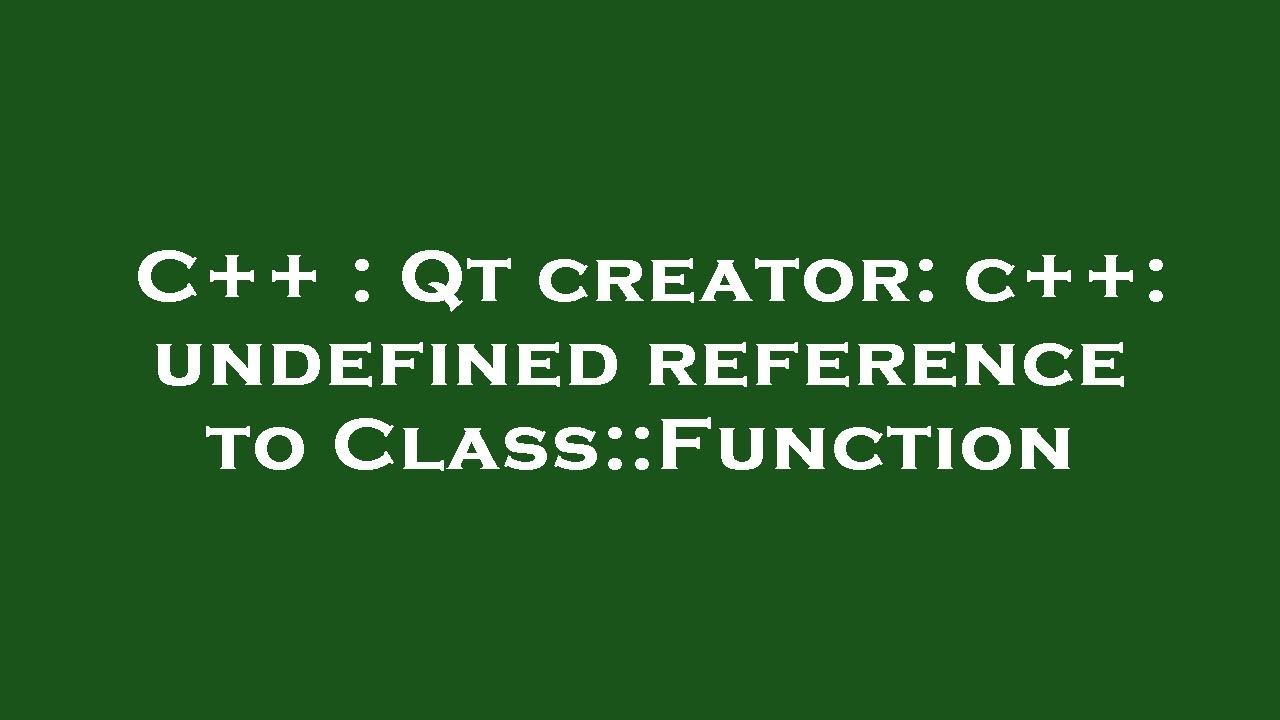 C++ : Qt creator: c++: undefined reference to Class::Function