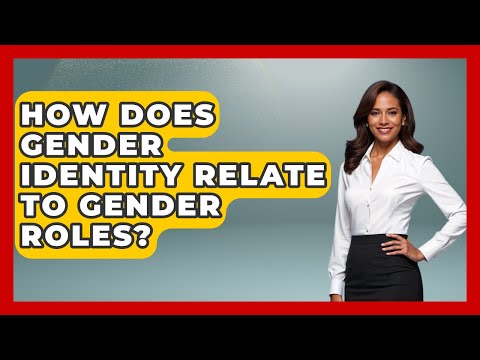 How Does Gender Identity Relate To Gender Roles? - Gender Equality Network