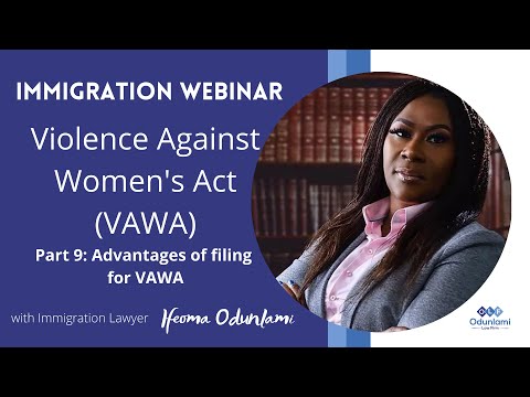 Immigration Webinar: Violence Against Women Act (VAWA) Part 9: Advantages of Filing for VAWA