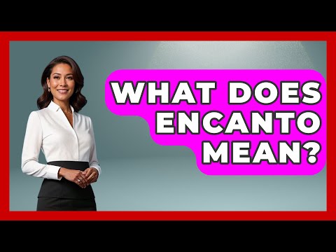 What Does Encanto Mean? - Kingdom Of Treasures