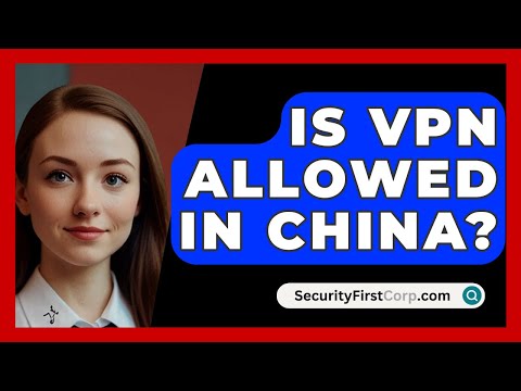 Is VPN Allowed In China? - SecurityFirstCorp.com