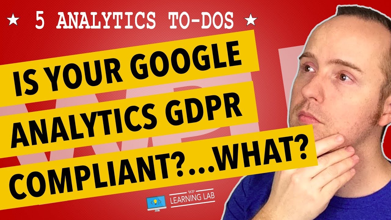 Google Analytics GDPR Compliance - If You Use Google Analytics You Need To Watch This