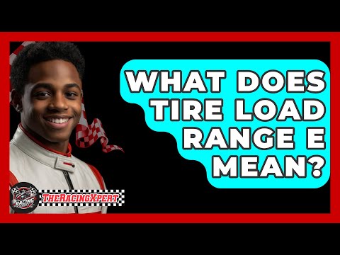 What Does Tire Load Range E Mean? - The Racing Xpert