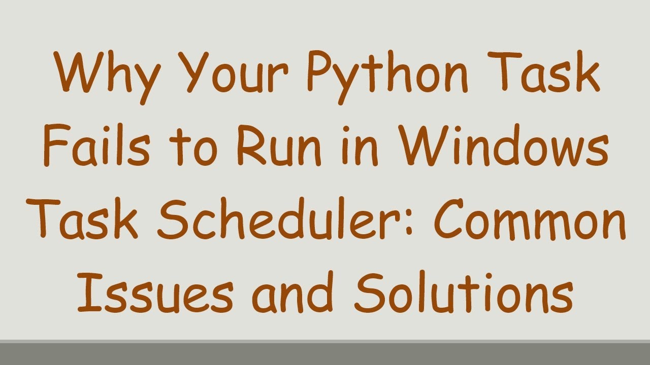 Why Your Python Task Fails to Run in Windows Task Scheduler: Common Issues and Solutions