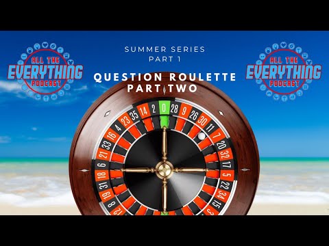 All The Everything Podcast: Summer Series Part 1- Question Roulette Part Two
