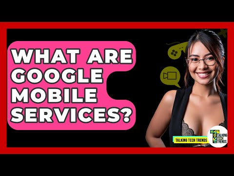 What Are Google Mobile Services? - Talking Tech Trends