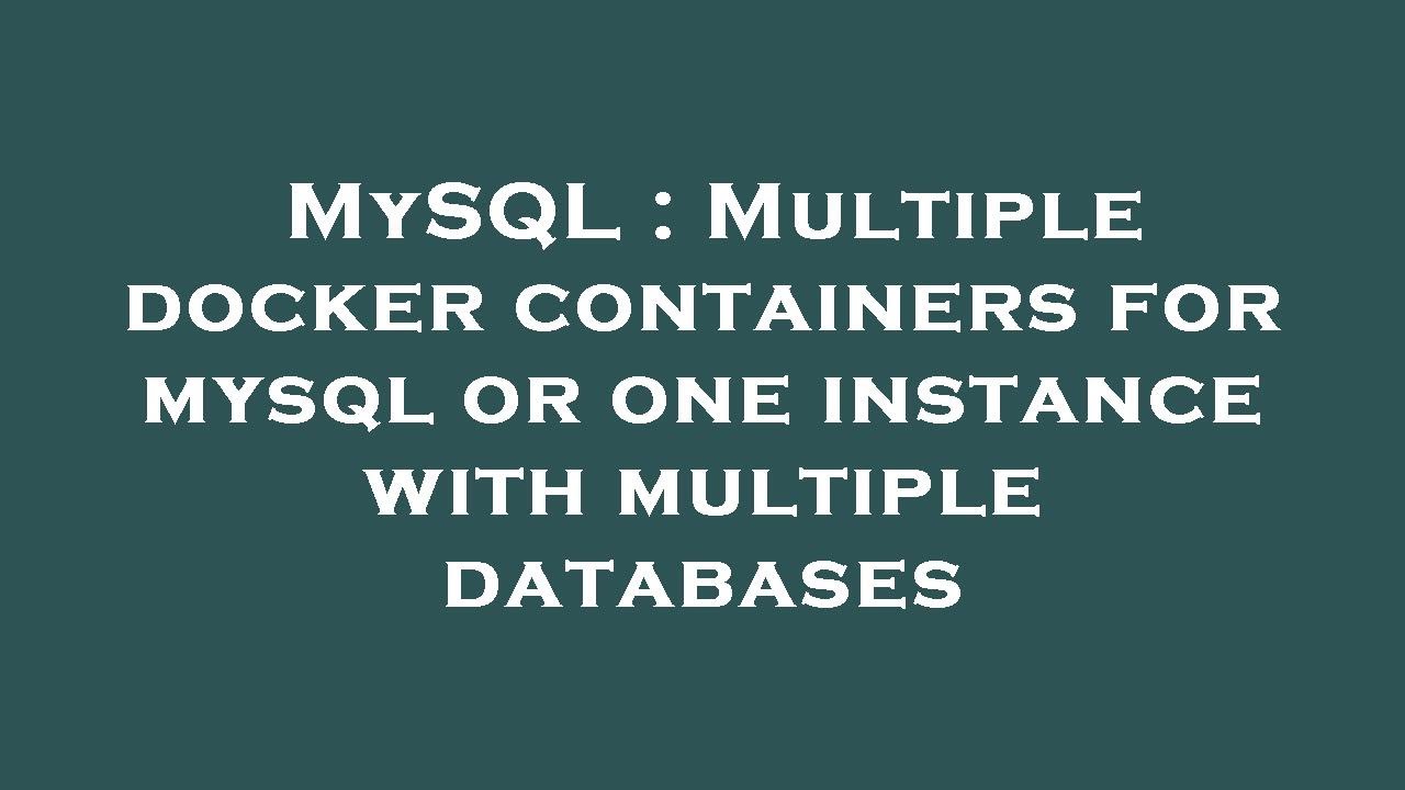 MySQL : Multiple docker containers for mysql or one instance with multiple databases