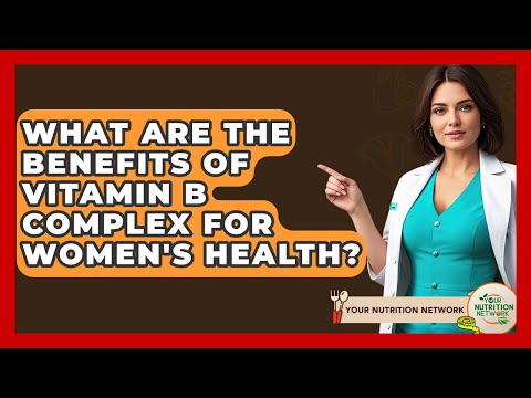 What Are The Benefits Of Vitamin B Complex For Women's Health? - Your Nutrition Network