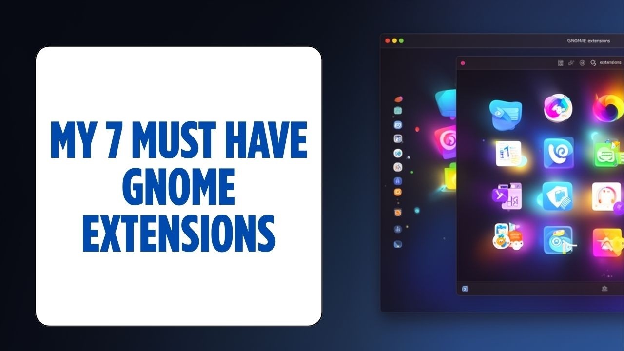 My 7 Must Have GNOME Extensions