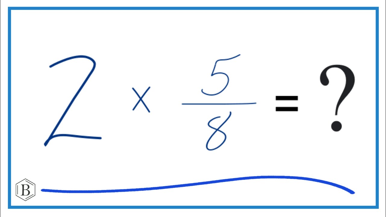 2 times 5/8   (Two times Five-Eights)