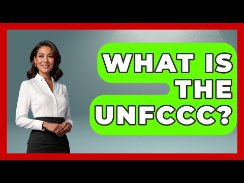 What Is The UNFCCC? - International Policy Zone