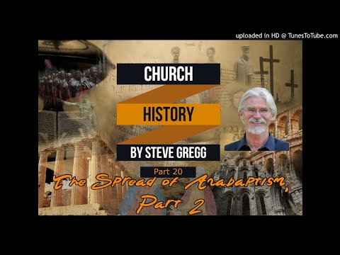 Church History, Part 20: The Spread of Anabaptism, Part 2 by Steve Gregg