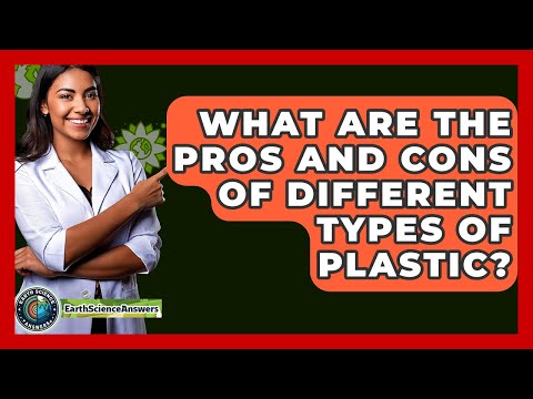 What Are The Pros And Cons Of Different Types Of Plastic? - Earth Science Answers