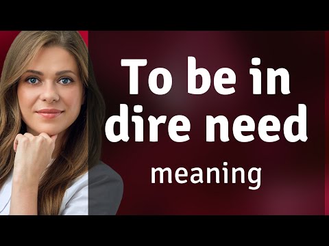 Unlocking the Phrase "To Be in Dire Need"