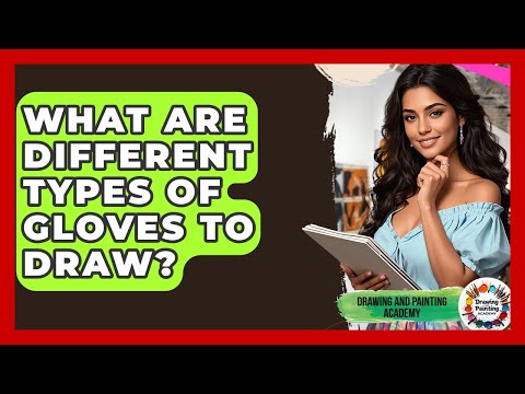 What Are Different Types Of Gloves To Draw? - Drawing and Painting Academy