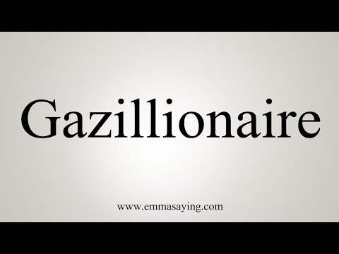 How To Say Gazillionaire