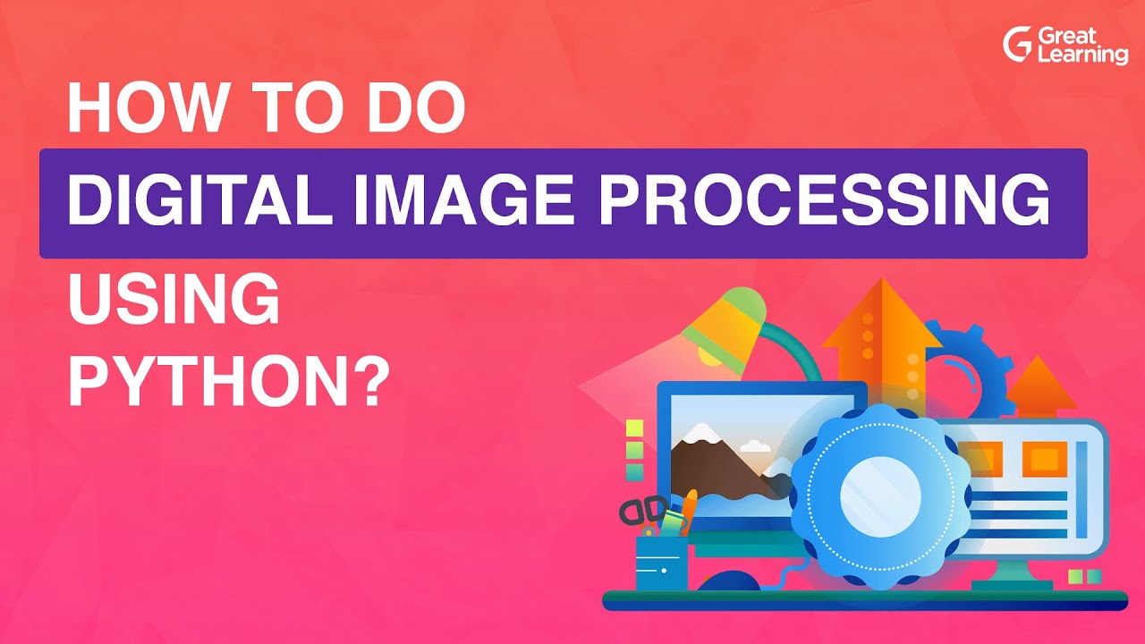 How to do Digital Image Processing using Python | What is Digital Image Processing | Great Learning