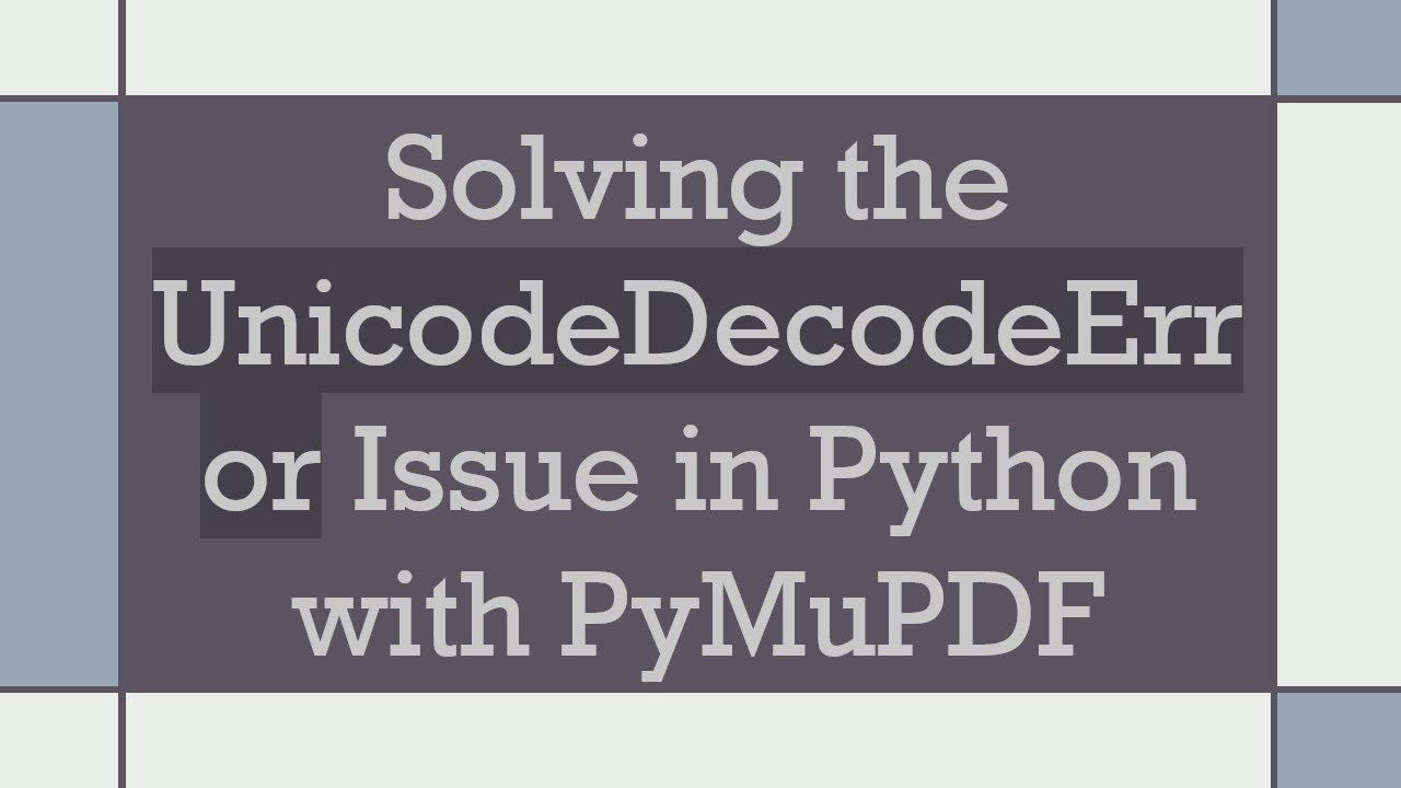 Solving the UnicodeDecodeError Issue in Python with PyMuPDF