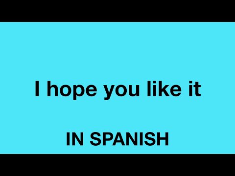 How To Say (I hope you like it) In Spanish