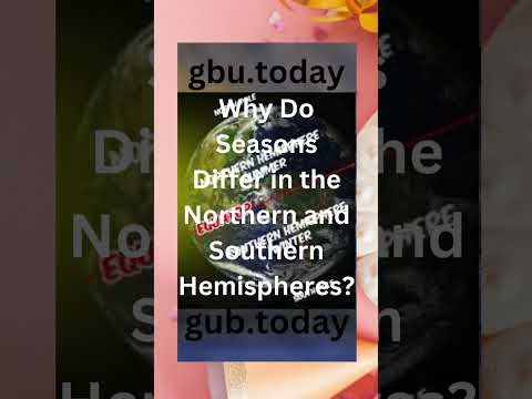 Why Do Seasons Differ in the Northern and Southern Hemispheres