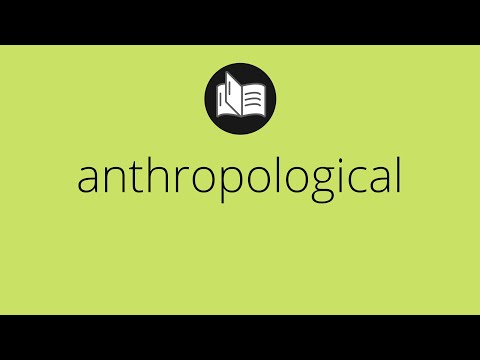 What ANTHROPOLOGICAL means • anthropological MEANING • anthropological DEFINITION