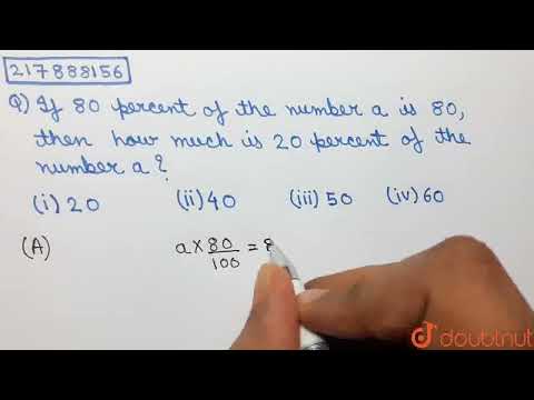 If 80 percent of the number a is 80, then how much is 20 percent of the number a? | CLASS 12 | ...