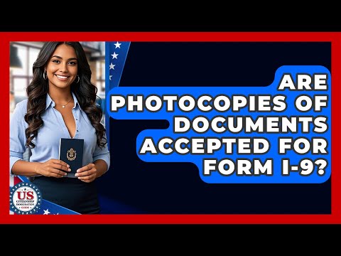 Are Photocopies Of Documents Accepted For Form I-9? - US Citizenship Immigration Guide