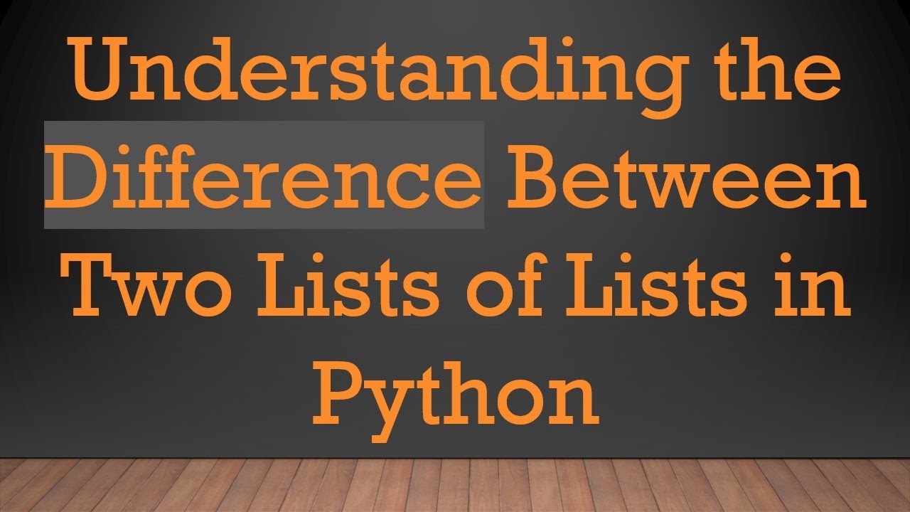 Understanding the Difference Between Two Lists of Lists in Python
