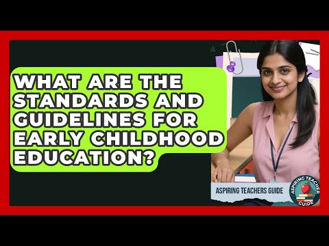 What Are The Standards And Guidelines For Early Childhood Education? - Aspiring Teacher Guide