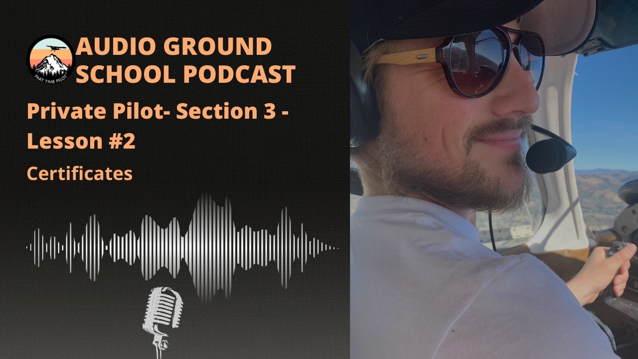 Audio Ground School Podcast: Private Pilot - Section 3 - Lesson #2: Certificates