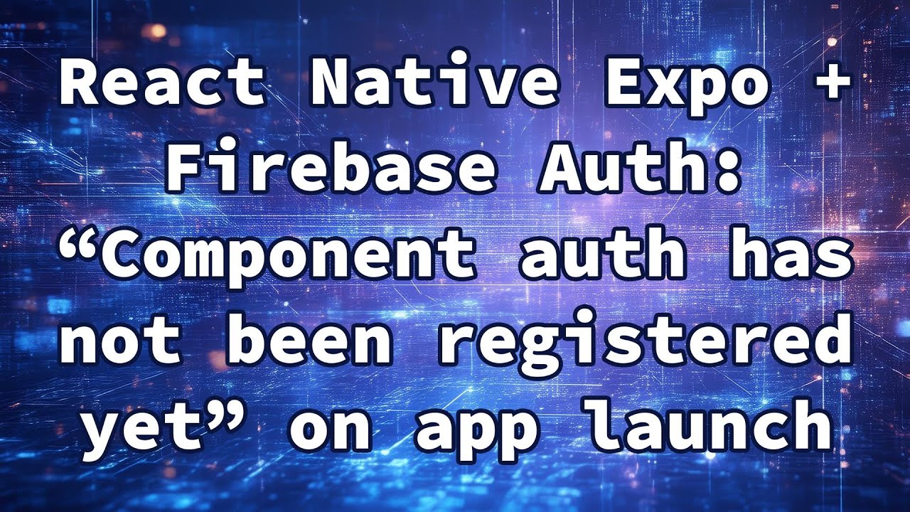 React Native Expo + Firebase Auth: “Component auth has not been registered yet” on app launch