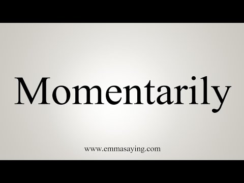 How To Say Momentarily