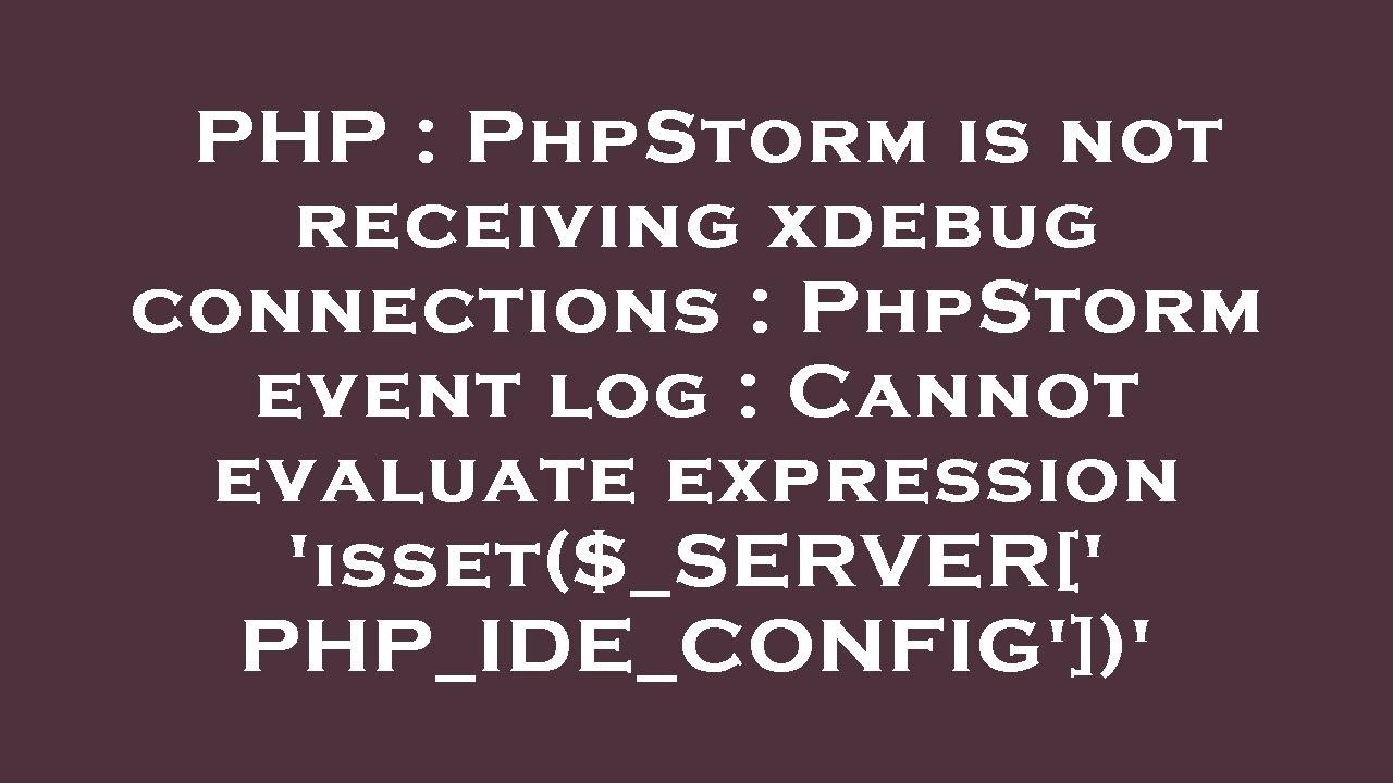 PHP : PhpStorm is not receiving xdebug connections : PhpStorm event log : Cannot evaluate expression
