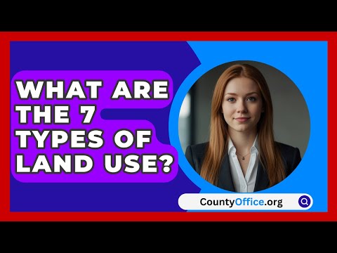 What Are The 7 Types Of Land Use? - CountyOffice.org