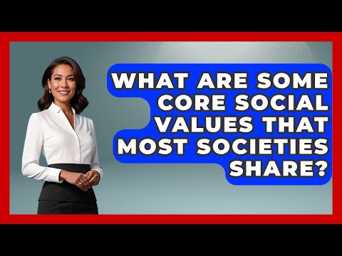 What Are Some Core Social Values That Most Societies Share? - Anthropology Insights