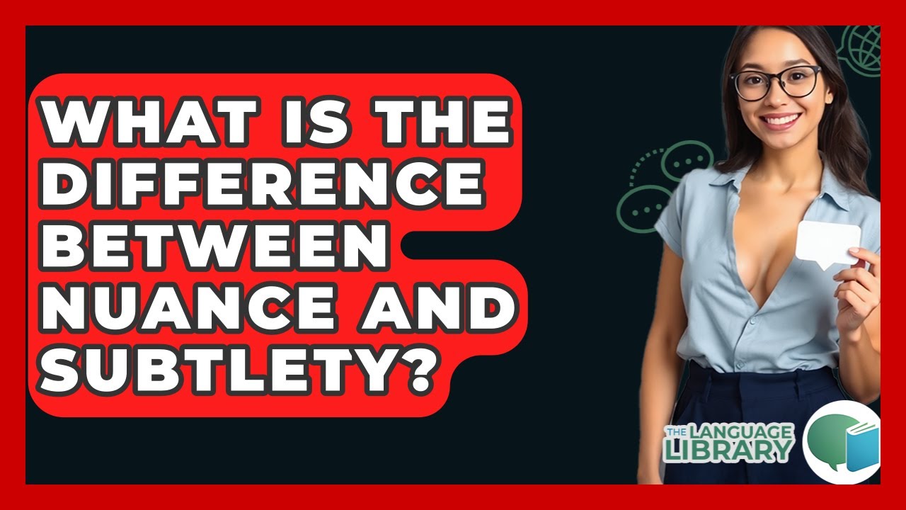 What Is The Difference Between Nuance And Subtlety? - The Language Library