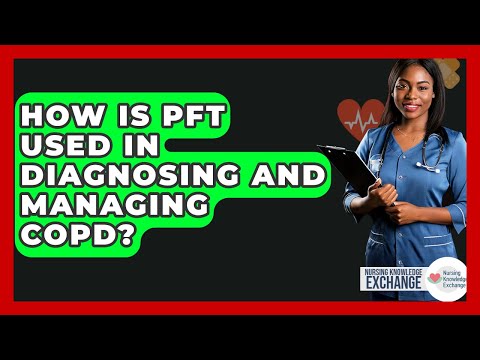 How Is PFT Used In Diagnosing And Managing COPD? - Nursing Knowledge Exchange