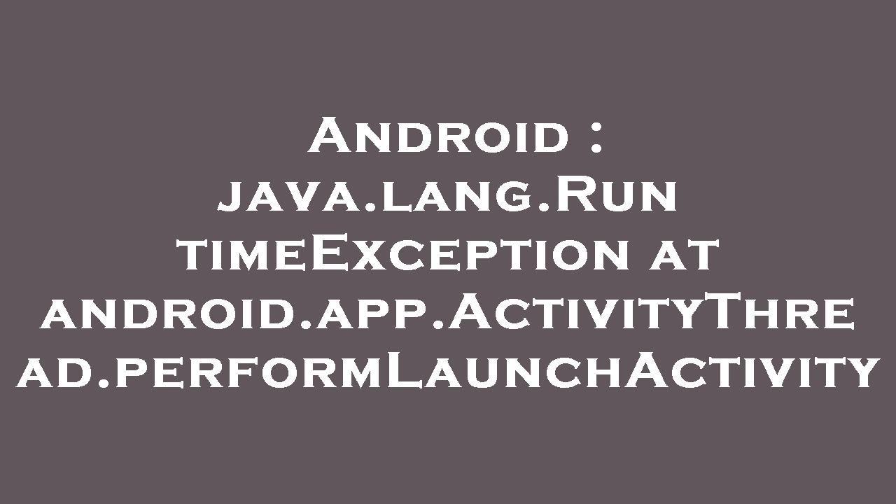 Android : java.lang.RuntimeException at android.app.ActivityThread.performLaunchActivity