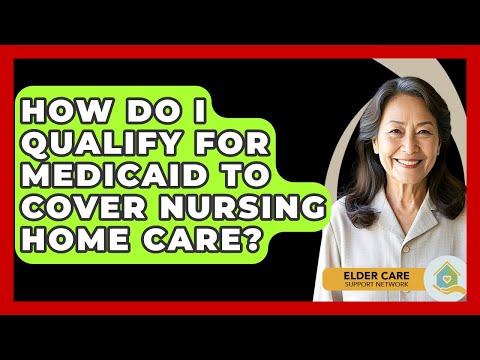 How Do I Qualify For Medicaid To Cover Nursing Home Care? - Elder Care Support Network