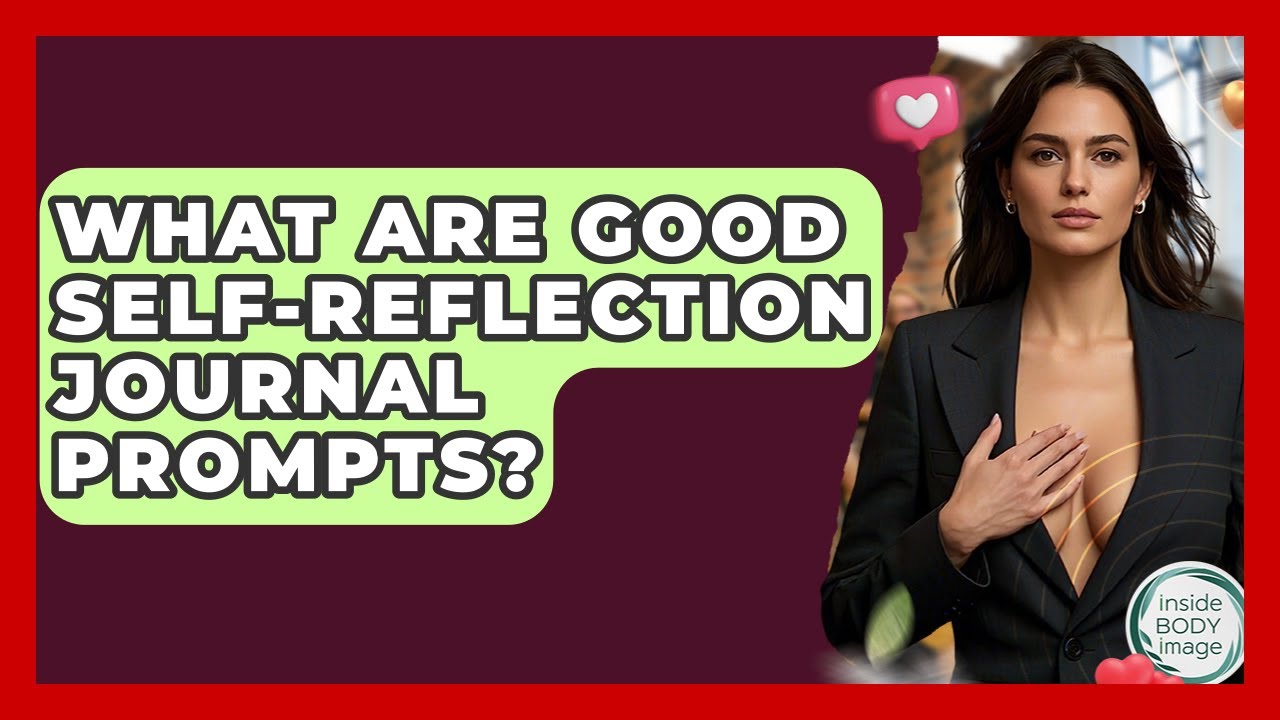 What Are Good Self-reflection Journal Prompts? - Inside Body Image