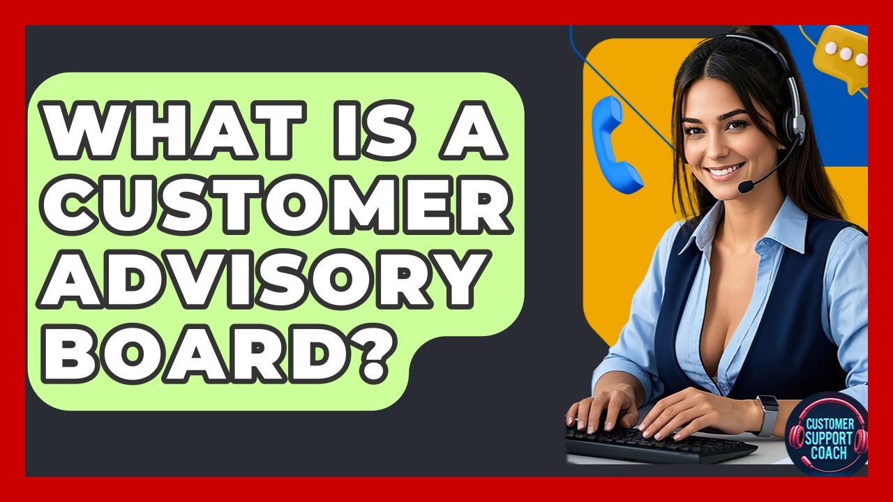 What Is A Customer Advisory Board? - Customer Support Coach