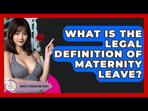 What Is The Legal Definition Of Maternity Leave? - Womens Wisdom and Power