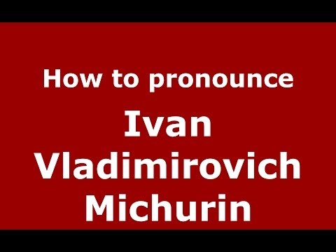 How to pronounce Ivan Vladimirovich Michurin (Russian/Russia) - PronounceNames.com