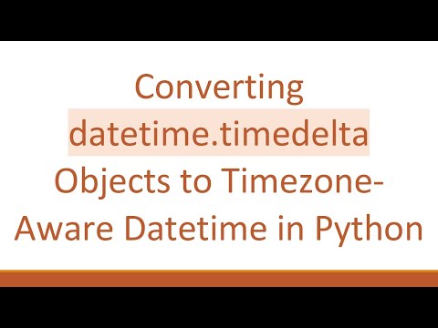 Converting datetime.timedelta Objects to Timezone-Aware Datetime in Python
