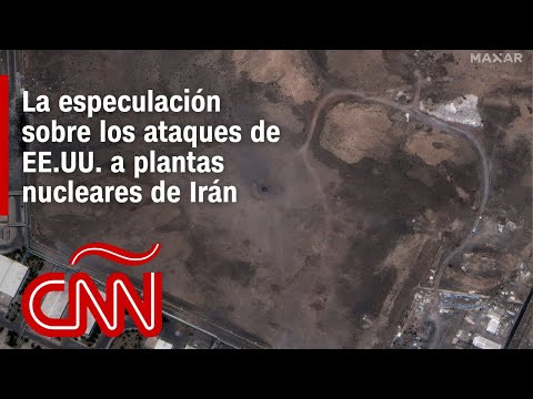 La especulación sobre los ataques de EE.UU. a plantas nucleares de Irán