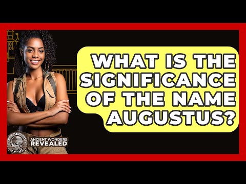 What Is The Significance Of The Name Augustus? - Ancient Wonders Revealed